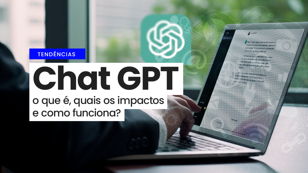 Chat GPT: o que é, quais os impactos e como funciona?
